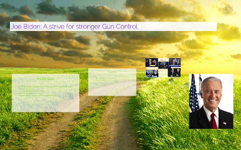 Joe Biden: A strive for stronger Gun Control. by alexas casey on Prezi