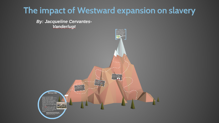 The impact of Westward expansion on slavery by jacqueline cervantes ...