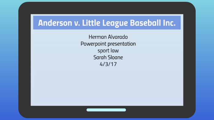 Anderson v. Little League Baseball Inc. by herman alvarado on Prezi
