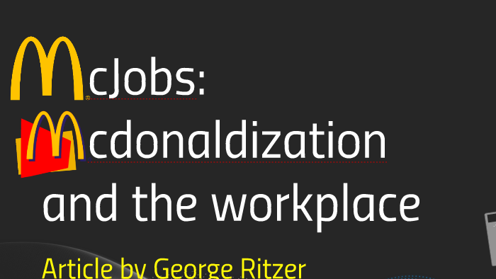 McJobs: Mcdonaldization and the workplace by Jhossei Perez on Prezi