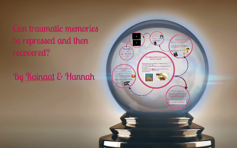 Can traumatic memories be repressed and then recovered? by on Prezi