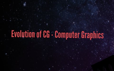 Evolution of CG - Computer Graphics by Sean Trudel on Prezi