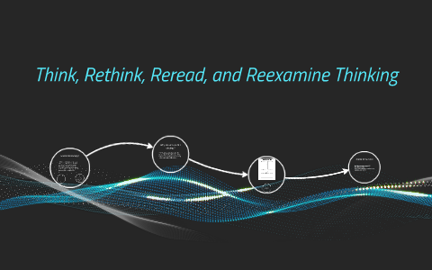 Think, Rethink, Reread, and Reexamine Thinking by Shameeka Harris on Prezi