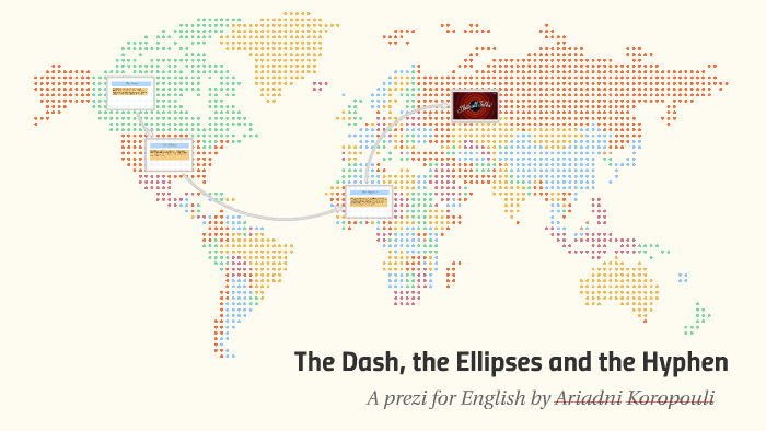 The Dash, the Elipses and the Hyphen by Ariadni Koropouli on Prezi