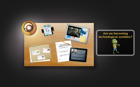 Are we becoming technological zombies? by Tiffany Arias on Prezi