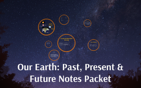 Our Earth: Past, Present & Future Notes Packet by Kelwin Castillo on Prezi