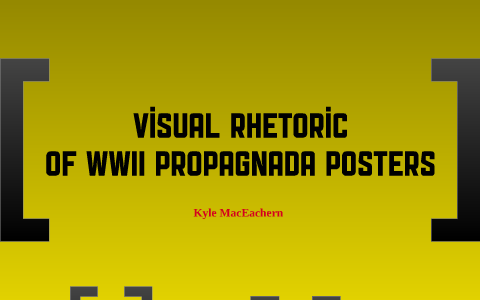 Visual Rhetoric of WWII Propaganda Posters by Kyle MacEachern on Prezi