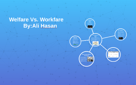 Welfare Vs. Workfare by Ali Hasan on Prezi