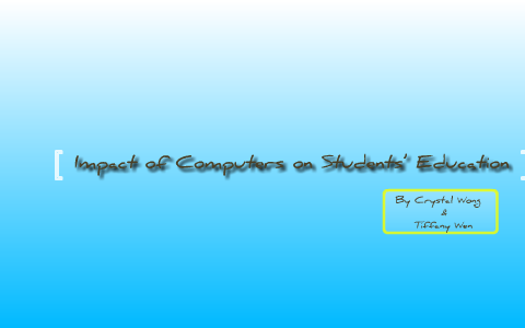 Impact of Computers on Students’ Education by tiffany wen on Prezi