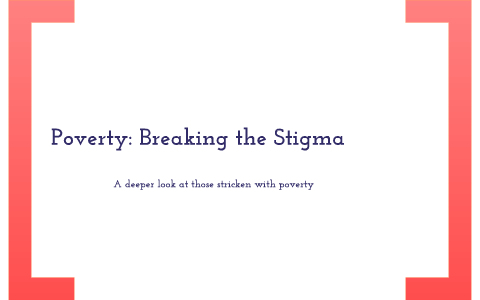 Poverty: Breaking the Stigma by Lindsay Goodrich on Prezi