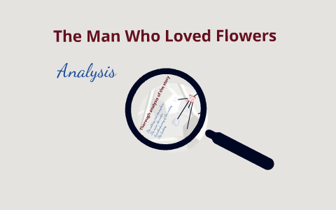 The Man Who Love Flowers - Analysis by Amanda Nielsen on Prezi