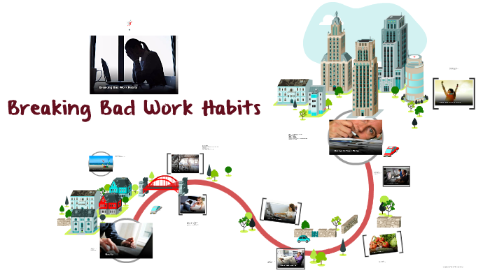 Breaking Bad Work Habits by Sudtirak Sukontarod on Prezi