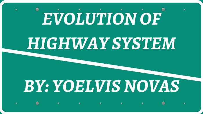 EVOLUTION OF HIGHWAY SYSTEM by yoelvis novas on Prezi