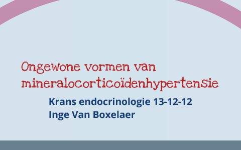 Ongewone oorzaken van mineralocorticoid hypertensie by Inge Van Boxelaer on Prezi