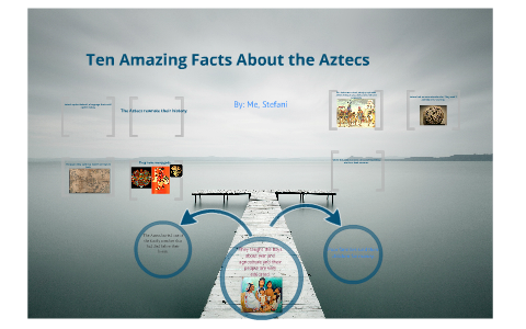 10 Amazing Facts About The Aztecs by stefani lopez on Prezi