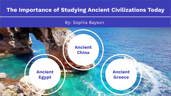 The Importance of Studying Ancient Civilizations Today by Sophia B. on ...