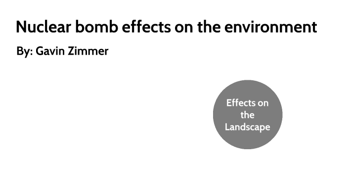 Nuclear Bomb Effects on the Environment by Gavin Zimmer on Prezi