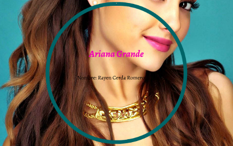 Ariana Grande by Rayen Cerda Romero on Prezi