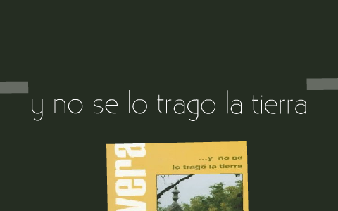 y no se lo trago la tierra by Mayra Martinez on Prezi