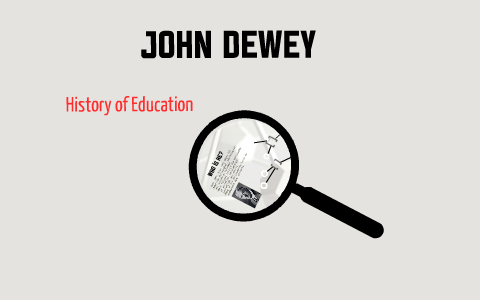 The History of Education: John Dewey by Tyler Nicholas on Prezi