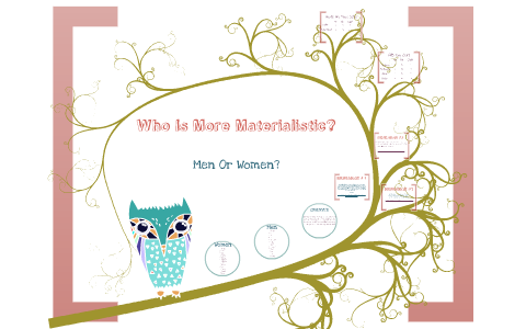 Who Is More Materialistic? Men or Women? by Kimberly Murphy on Prezi