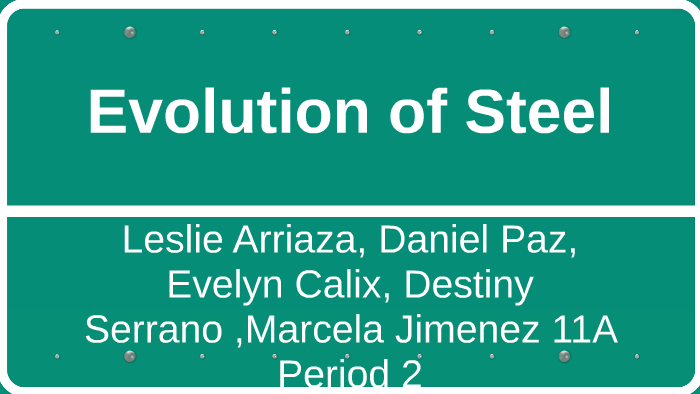 Evolution of Steel by leslie arriaza on Prezi