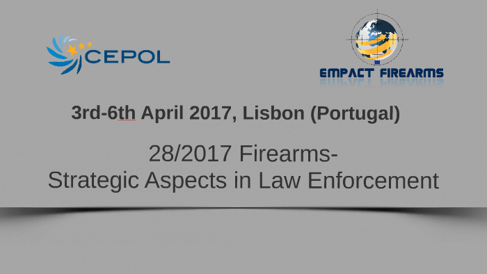 28-2017 CEPOL COURSE EMPACT FIREARMS STRATEGIC ASPECTS by on Prezi