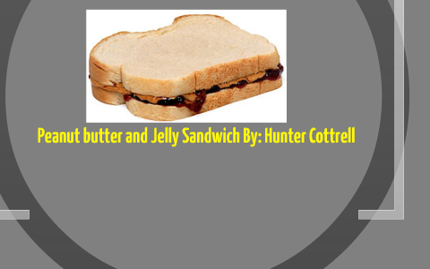 How to make a peanut butter and jelly sandwich by Hunter Cottrell on Prezi