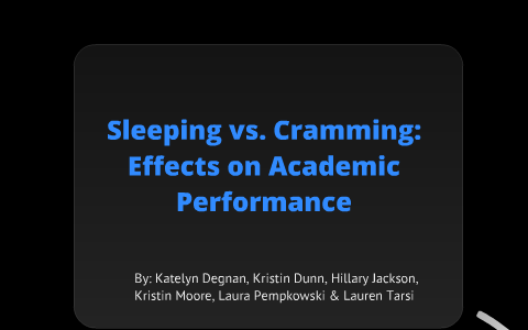 Sleeping vs. Cramming: Effects on Academic Performance by Laura Pempkowski on Prezi