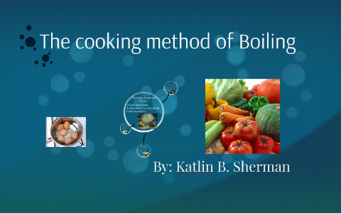The cooking method of Boiling by Katlin Sherman on Prezi