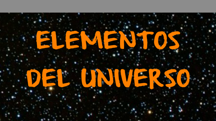 ELEMENTOS DEL UNIVERSO by Profesora Stella Sociales on Prezi