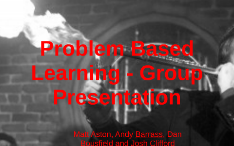 Problem Based Learning - Group Presentation by Matt Aston on Prezi