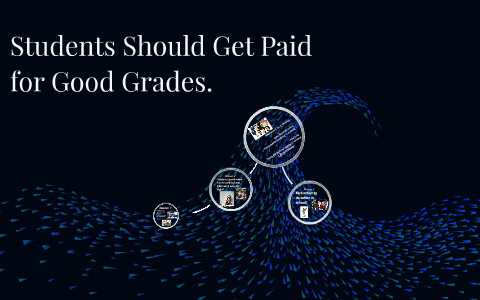 students Should get Paid for Good Grades. by Sara Jacek on Prezi
