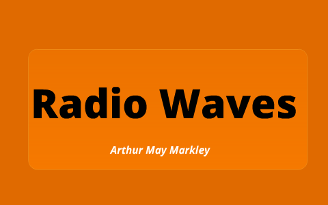 RADIO WAVES by Arthur Markley on Prezi