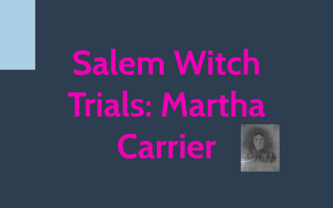 Salem Witch Trials: Martha Carrier by danae holness on Prezi