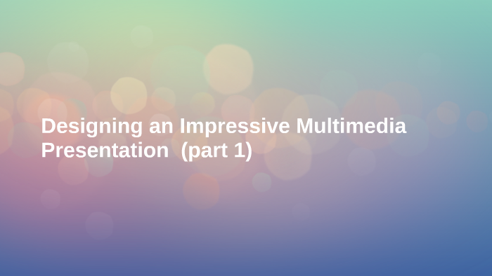 Designing an Impressive Multimedia Presentation (part 1) by Natalie ...