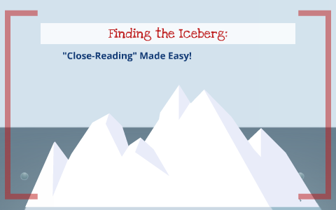 Finding the Iceberg: Close-Reading Made Easy! by Logan Brooks on Prezi