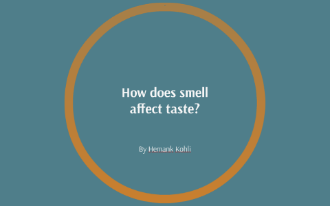 How does smell affect taste? by Hemank Kohli on Prezi