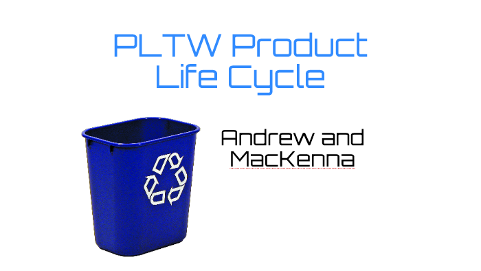 PLTW Product Life Cycle by Andrew Kubiak on Prezi