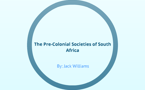 The Pre-Colonial Societies of South Africa by Jack Williams on Prezi