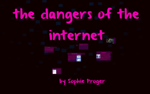 the dangers of the internet by Sophie Proger on Prezi