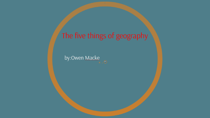 5 things of geography by owen macke on Prezi