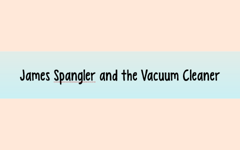 James Spangler and the Vacuum Cleaner by on Prezi