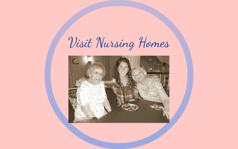 Visit Nursing Homes by Taylor Wickey on Prezi