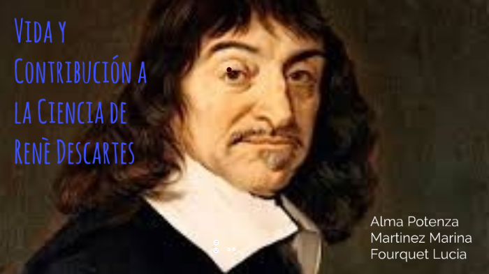 VIDA Y CONTRIBUCION A LA CIENCIA DE DESCARTES by lucia fourquet on Prezi