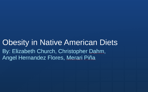 Obesity in Native American Diets by elizabeth church on Prezi