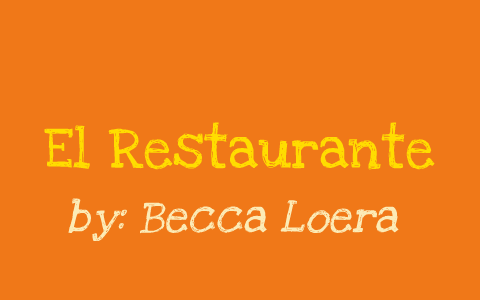 El Restaurante by Rebecca Loera on Prezi