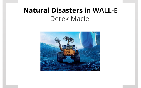 Natural Disasters in WALL-E by Derek Maciel on Prezi