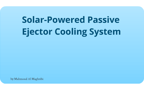 solar-powered passive ejector cooling system by Mahmoud Maghribi on Prezi