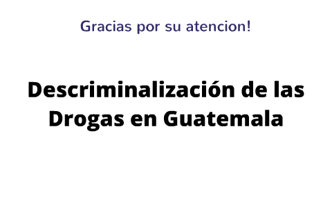 Despenalizacion de drogas en Guatemala by Paul Goepfert on Prezi